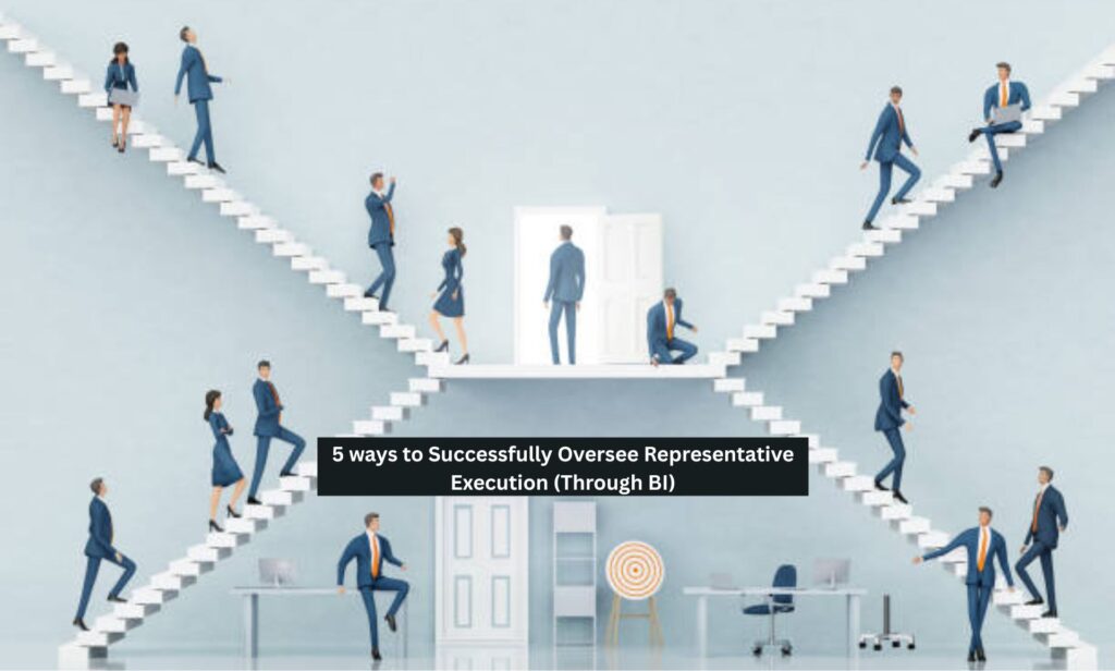 5 ways to Successfully Oversee Representative Execution (Through BI ...